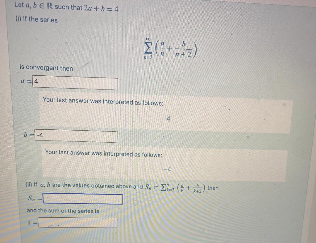 Solved Let a, b E R such that 2a + b = 4 (i) If the series b | Chegg.com