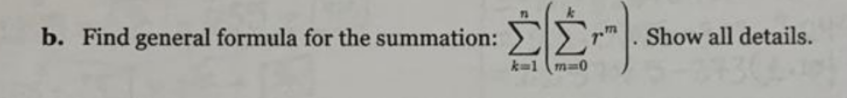 Solved b. Find general formula for the summation: ΣΙΣ Show | Chegg.com