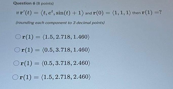 Solved Question 6 ( 8 points) If r′(t)= t,et,sin(t)+1 and | Chegg.com