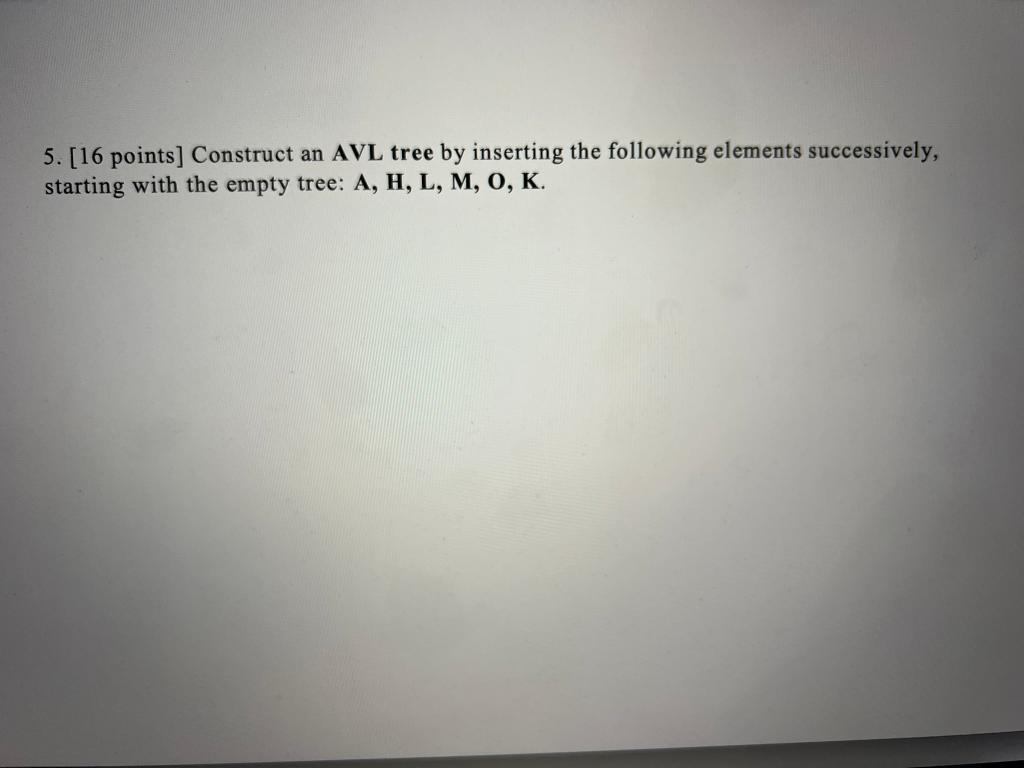 Solved 5. [16 points] Construct an AVL tree by inserting the | Chegg.com