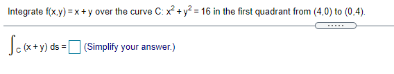 Solved Integrate f(x,y) = x + y over the curve C: x2 + y2 = | Chegg.com