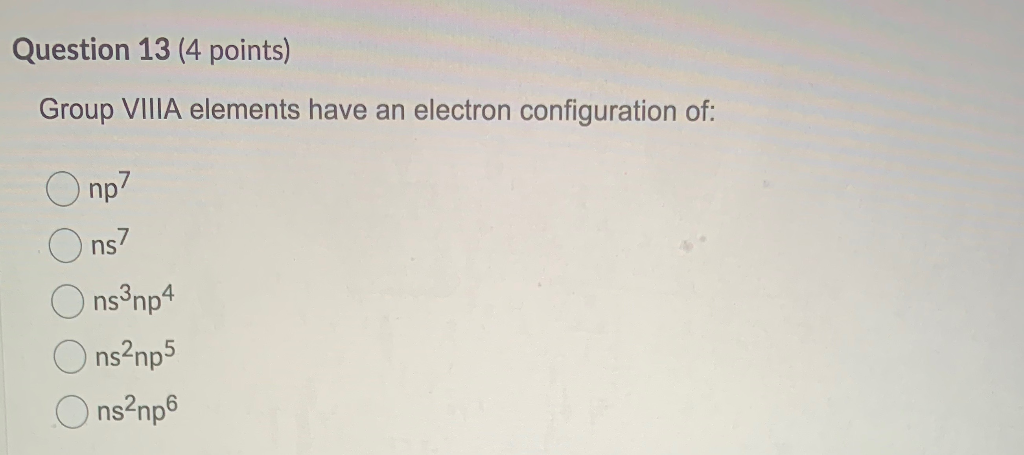 Solved Question 13 (4 points) Group VIIIA elements have an | Chegg.com