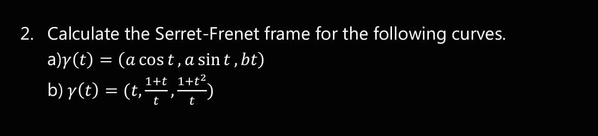 Solved 2. Calculate the Serret-Frenet frame for the | Chegg.com