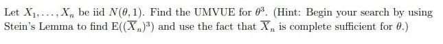 Solved Let X1,…,Xn be iid N(θ,1). Find the UMVUE for θ3. | Chegg.com