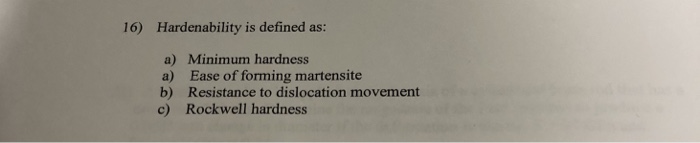 Solved 16) Hardenability is defined as: a) Minimum hardness | Chegg.com