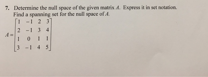 Solved Determine the null space of the given matrix A. | Chegg.com