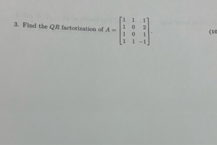 Solved (10 3. Find the QR factorization of A- 1 1-1 | Chegg.com