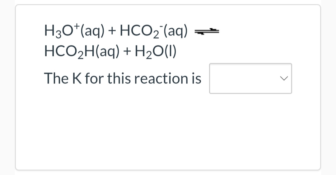Solved H3O+(aq)+HCO2−(aq)⇌HCO2H(aq)+H2O(I) The K for this | Chegg.com