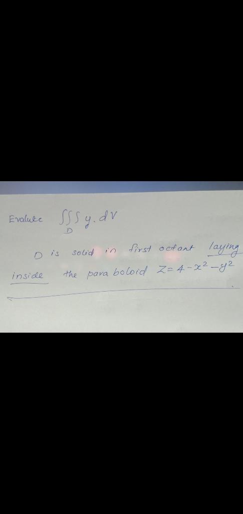 Solved Evalute SSS y. dr solid in first octant laying inside | Chegg.com