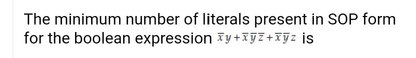 Solved The minimum number of literals present in SOP form | Chegg.com