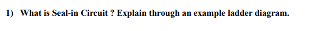 Solved 1) What is Seal-in Circuit ? Explain through an | Chegg.com