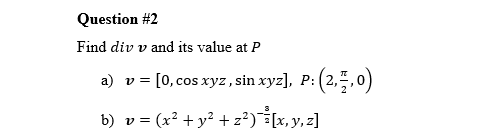Solved Question #2 Find div v and its value at P a) v-[0, | Chegg.com
