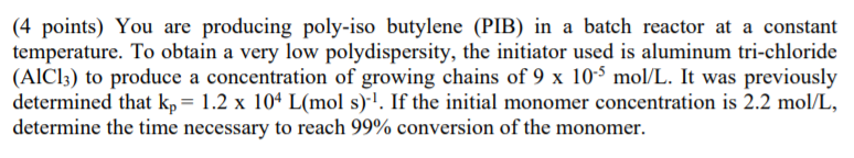 Solved (4 points) You are producing poly-iso butylene (PIB) | Chegg.com
