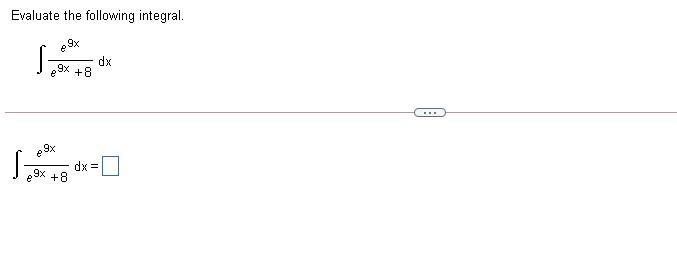 Solved Evaluate the following integral. ex S. dx e9x +8 . | Chegg.com