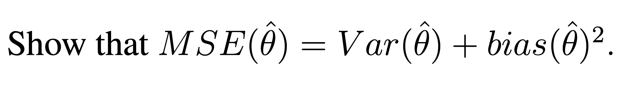 Solved Show that MSE(θ^)=Var(θ^)+bias(θ^)2 | Chegg.com