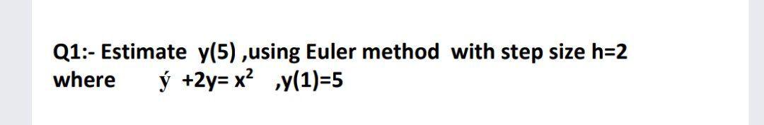 Solved Q1:- Estimate y(5),using Euler method with step size | Chegg.com