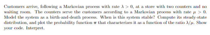Solved Use Python please Customers arrive, following a | Chegg.com
