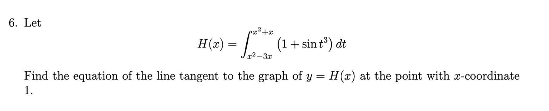 Solved 6. Let H(x)=∫x2−3xx2+x(1+sint3)dt Find the equation | Chegg.com