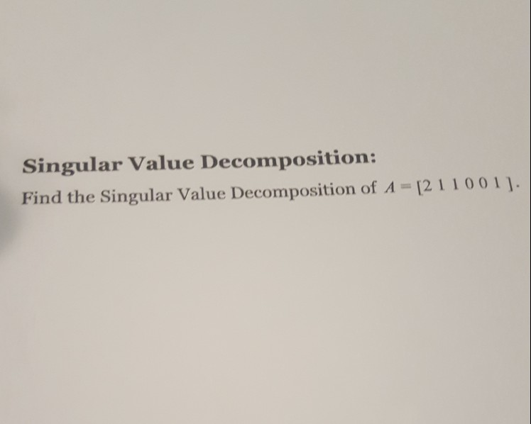 Solved Singular Value Decomposition: Find the Singular Value | Chegg.com