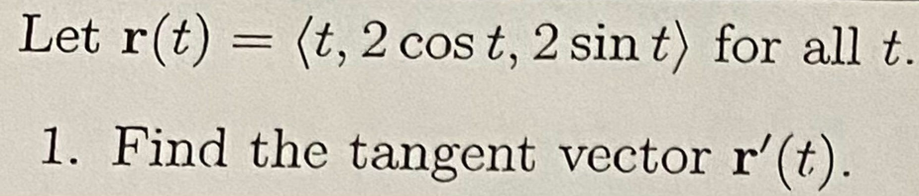 Solved Let r(t)= t,2cost,2sint for all t. 1. Find the | Chegg.com