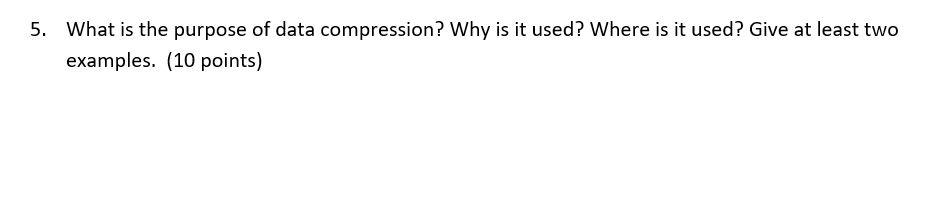Solved 5. What is the purpose of data compression? Why is it | Chegg.com