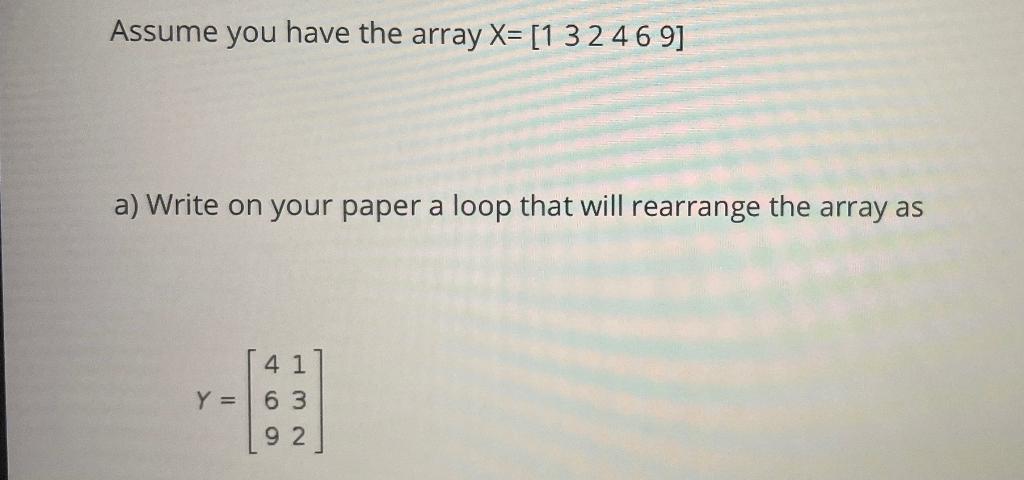 Solved Assume you have the array X= [1 32 46 9] a) Write on | Chegg.com