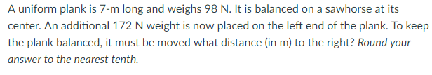 Solved A uniform plank is 7-m long and weighs 98 N. It is | Chegg.com