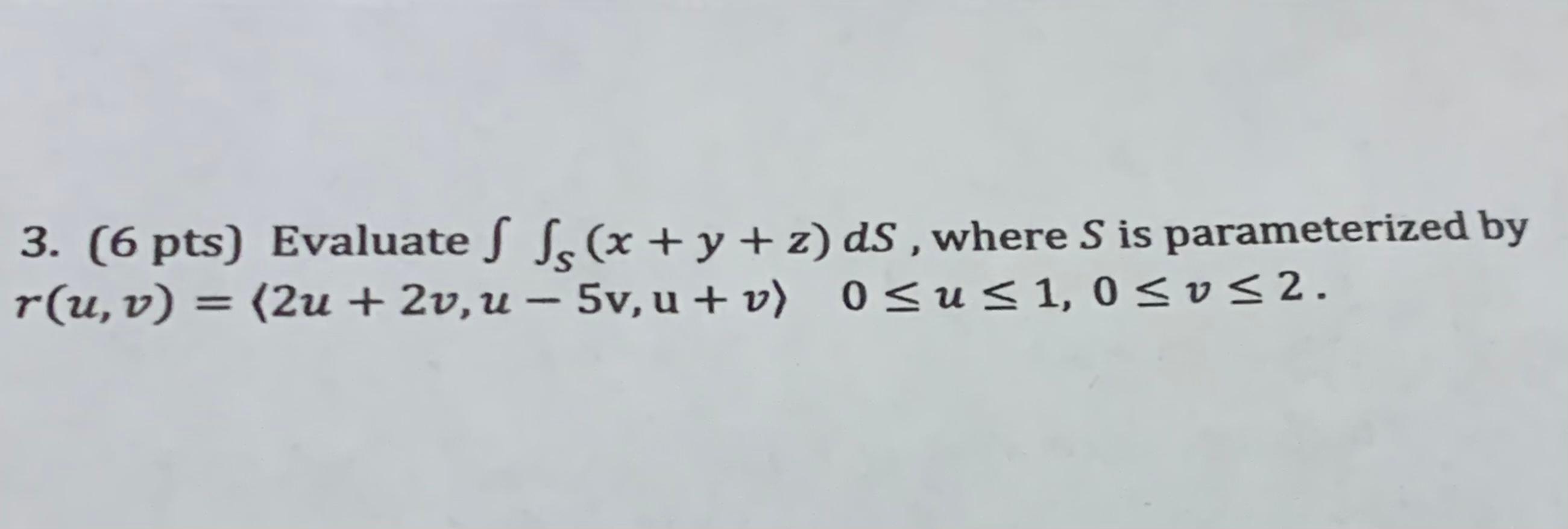 Solved 3. (6 pts) Evaluate ∬S(x+y+z)dS, where S is | Chegg.com