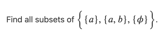 Solved Find all subsets of {{a},{a,b},{ϕ}}. | Chegg.com