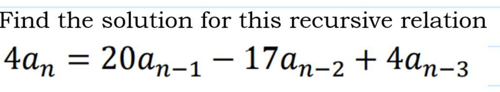 Solved Find the solution for this recursive relation 4an = | Chegg.com