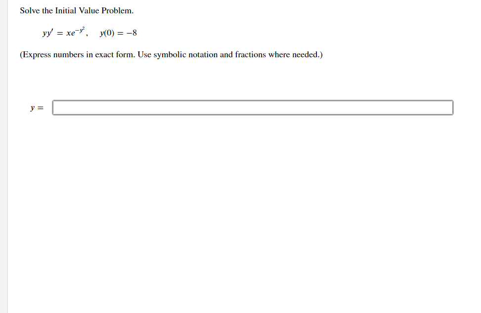 Solved Solve the Initial Value Problem. yy′=xe−y2,y(0)=−8 | Chegg.com