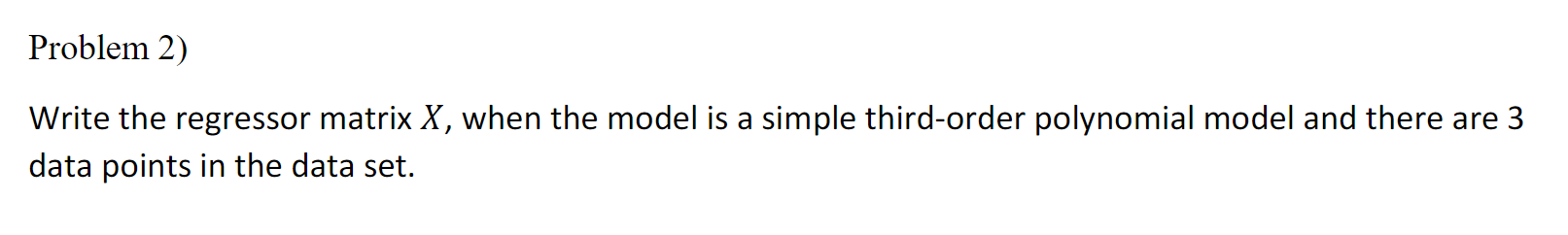 Solved Problem 2) Write the regressor matrix X, when the | Chegg.com