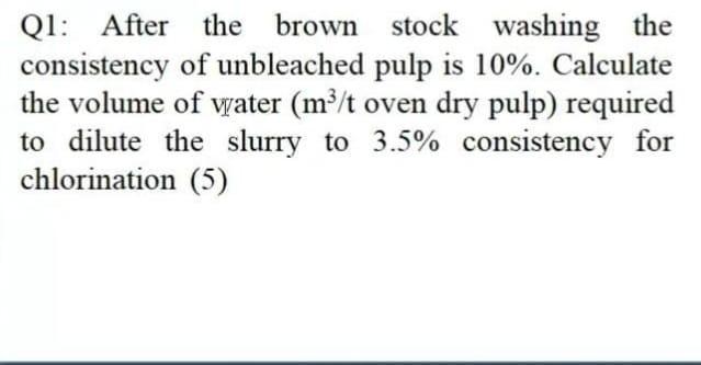 Solved Q1: After the brown stock washing the consistency of | Chegg.com