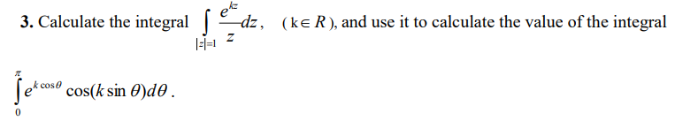 Solved 3. Calculate the integral ∫∣z∣=1zekzdz,(k∈R), and use | Chegg.com