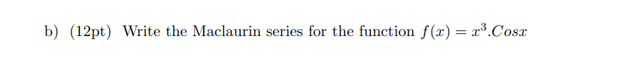 Solved b) (12pt) Write the Maclaurin series for the function | Chegg.com
