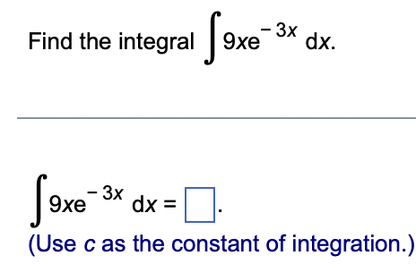 Solved Find the integral ∫9xe−3xdx ∫(Use c as the c9xe−3x | Chegg.com