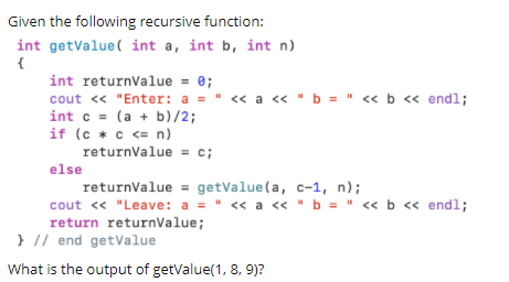 Solved Given the following recursive function: int getValue( | Chegg.com
