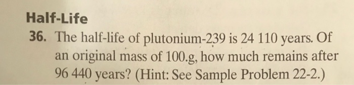 Solved Half-Life 36. The half-life of plutonium-239 is 24 | Chegg.com
