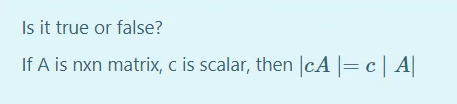 Solved Is it true or false? If A is nxn matrix, c is scalar, | Chegg.com