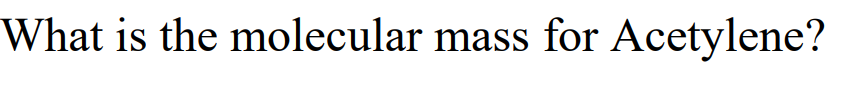 Solved What is the molecular mass for Acetylene? | Chegg.com