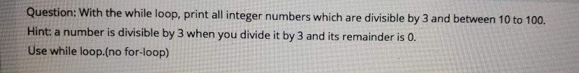 Solved Question: With the while loop, print all integer | Chegg.com