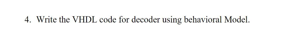 Solved 4. Write the VHDL code for decoder using behavioral | Chegg.com Solved 4. Write the VHDL code for decoder using behavioral | Chegg.com