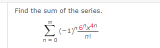 Solved Find the sum of the series. ∑n=0∞(−1)nn!6nx4n | Chegg.com