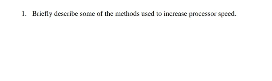 (Solved) : 1 Briefly Describe Methods Used Increase Processor Speed ... (Solved) : 1 Briefly Describe Methods Used Increase Processor Speed ...