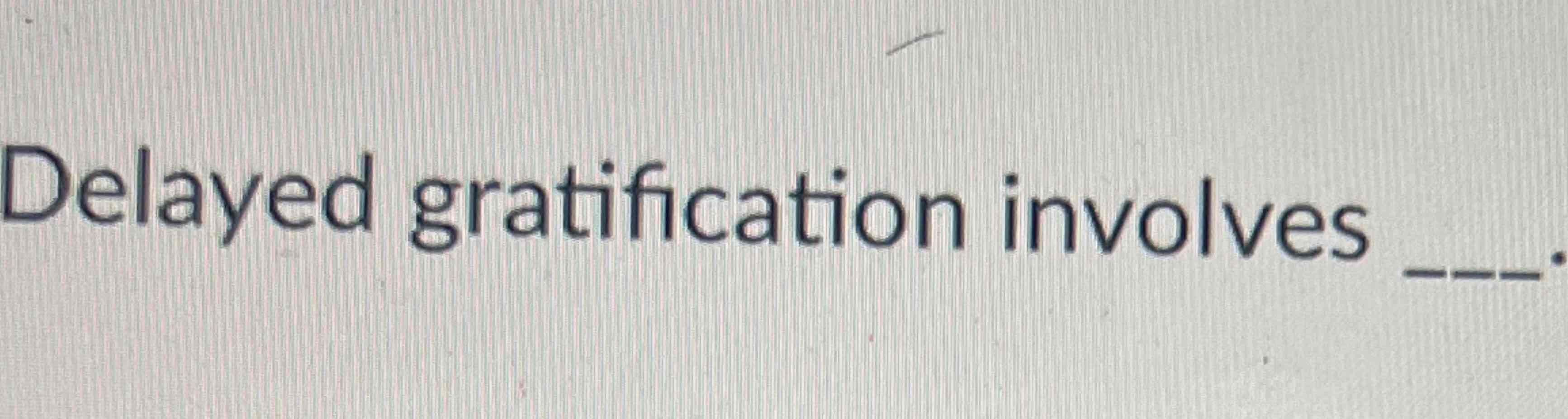 Solved Delayed gratification involves | Chegg.com