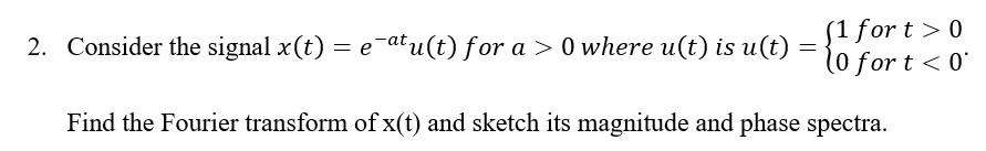 Solved 2. Consider the signal x(t) = e¯atu(t) for a > 0 | Chegg.com