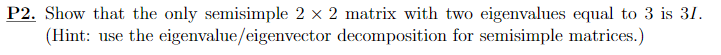 Solved P2. Show that the only semisimple 2 x 2 matrix with | Chegg.com