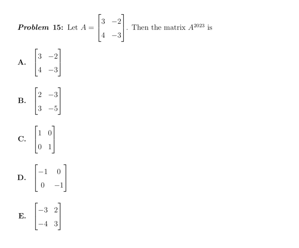 Solved Problem 15: Let A=[34−2−3]. Then the matrix A2023 is | Chegg.com