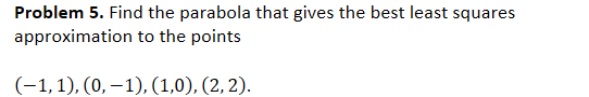 Solved Problem 5. Find the parabola that gives the best | Chegg.com