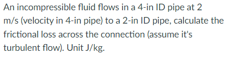 An incompressible fluid flows in a 4-in ID pipe at 2 | Chegg.com